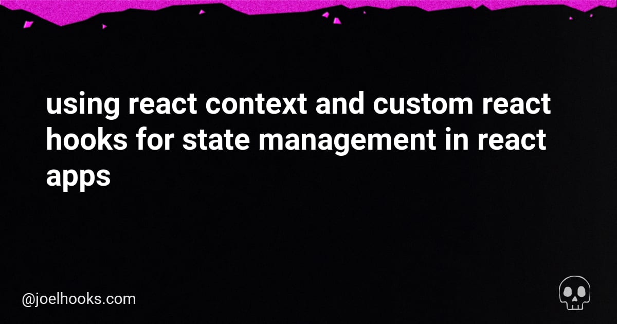 Using React Context And Custom React Hooks For State Management In